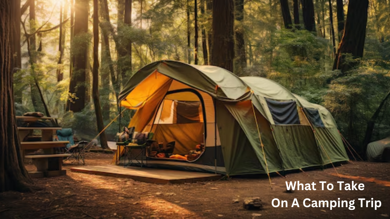 What To Take On A Camping Trip: Your Ultimate Guide